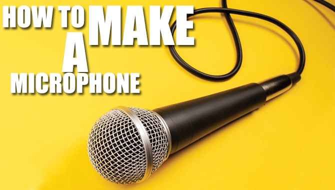 Make A Microphone? [Everything You Need To Know]
