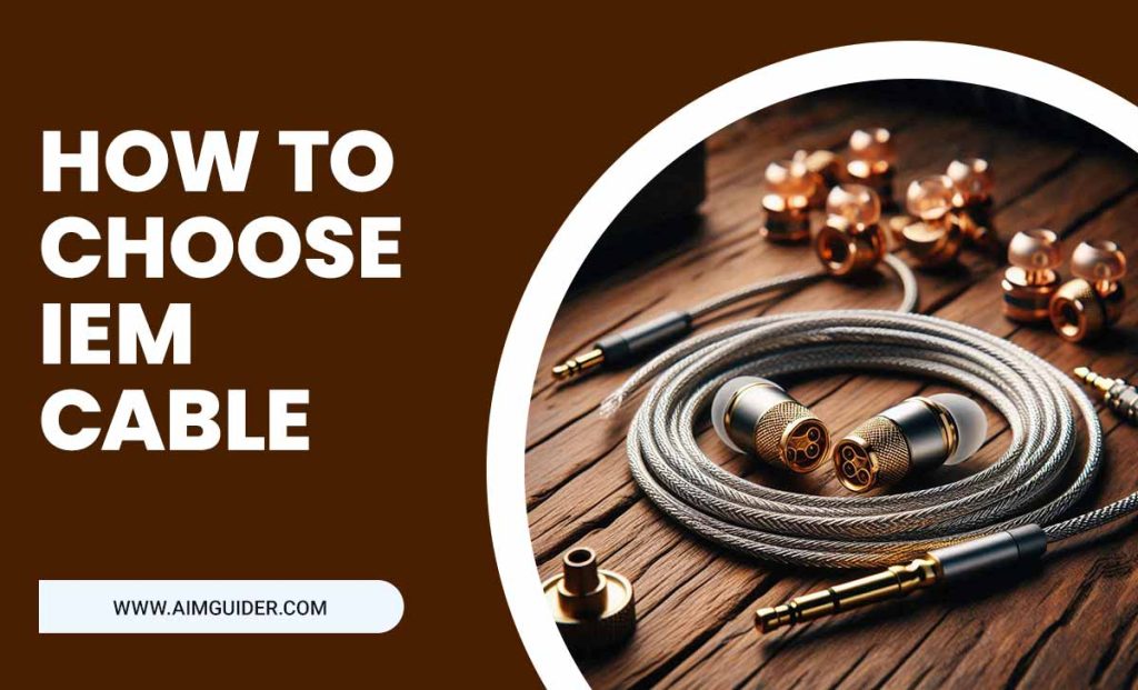 How To Choose IEM Cable? Try The 6 Incredible Buying Guides - Guide ...