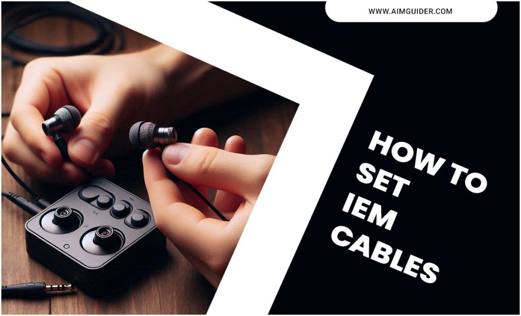 Set IEM Cables [A Detailed Set-By-Step Guideline]